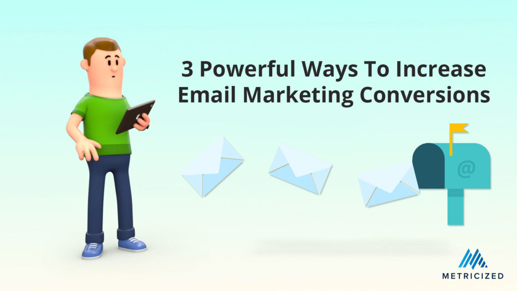 3 Powerful Ways To Increase Email Marketing Conversions - Metricized